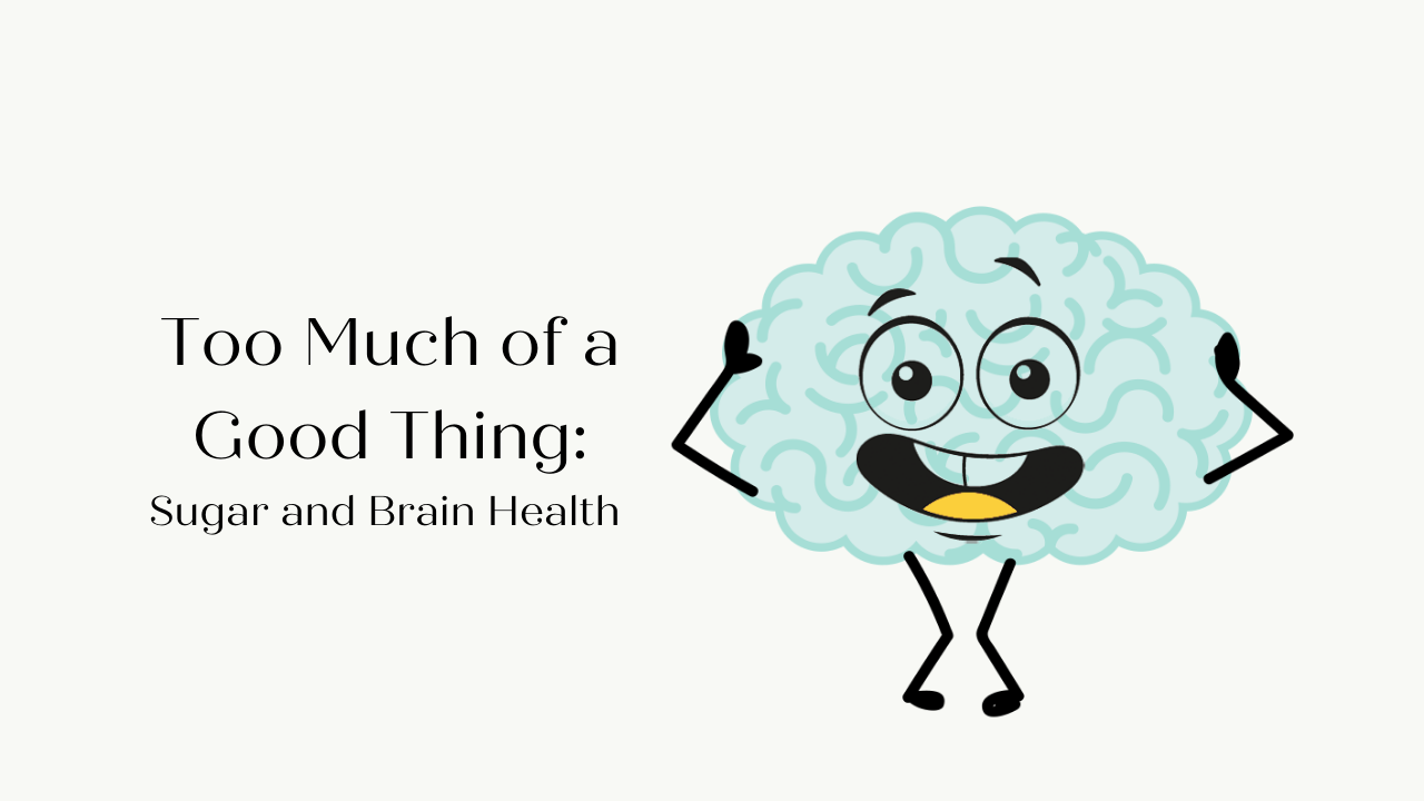 Too Much of a Good Thing - Sugar and Brain Health - A Happy Brain